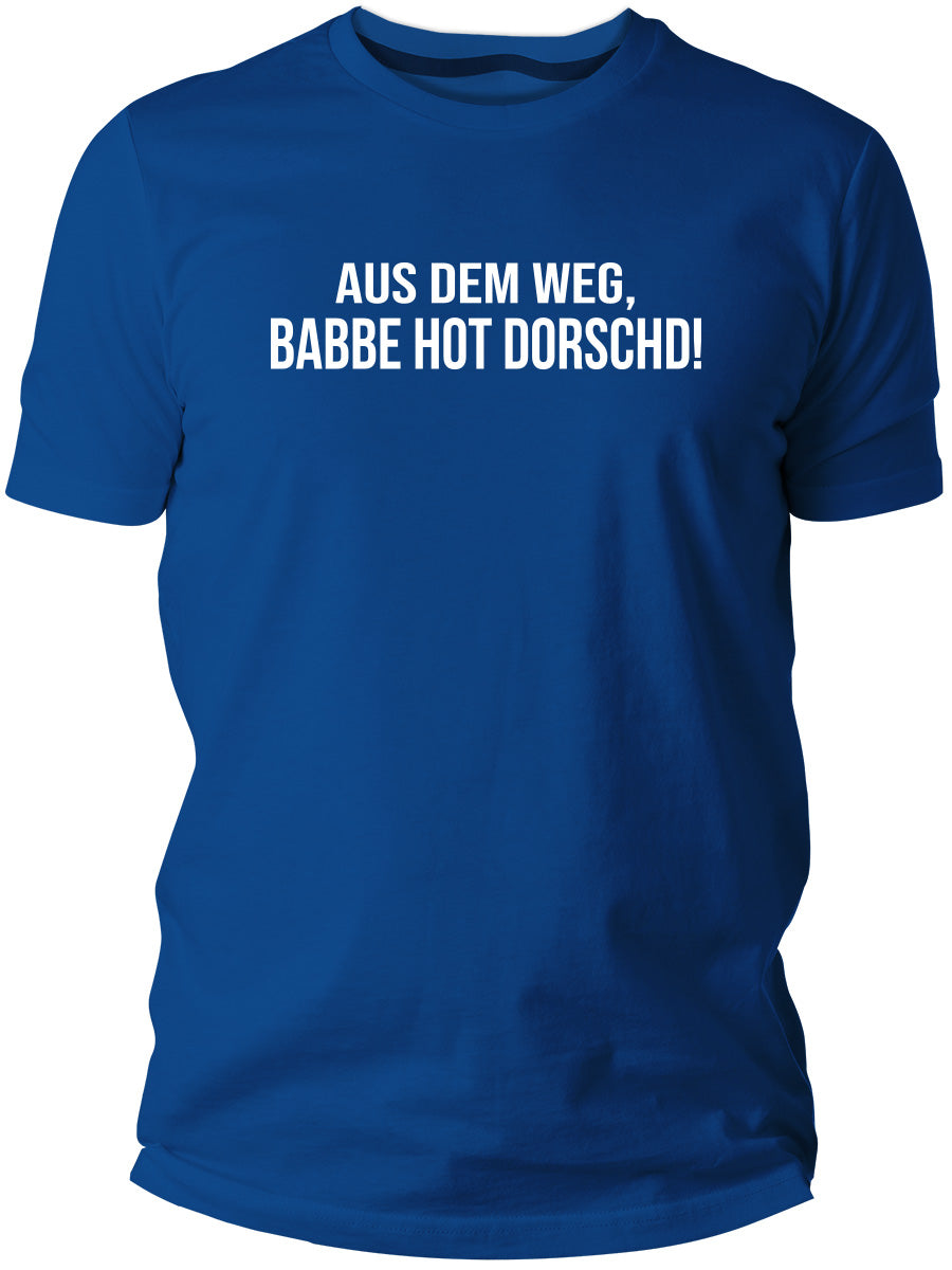 Aus dem Weg - Babbe hot Dorscht | PFÄLZISCH.com